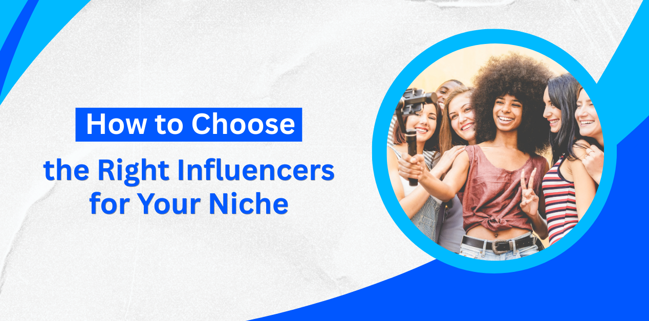 How to Choose the Right Influencers for Your Niche